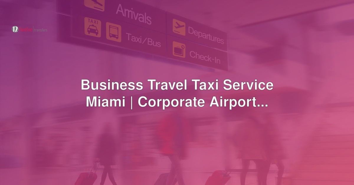 Business Travel Taxi Service Miami | Corporate Airport Transfers ...